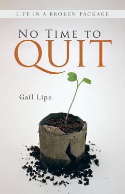 No Time to Quit: Life in a Broken Package by Gail Lipe | Goodreads