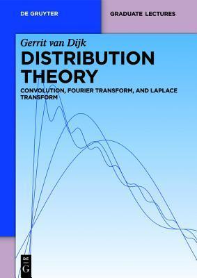 Distribution Theory: Convolution, Fourier Transform, and Laplace Transform by Gerrit van Dijk ...