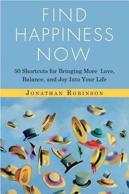 Find Happiness Now: 50 Shortcuts for Bringing More Love, Balance, and ...