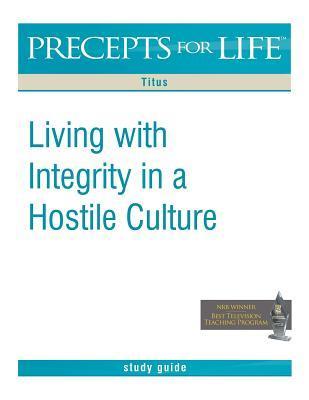 Precepts For Life Study Guide: Living with Integrity in a Hostile ...