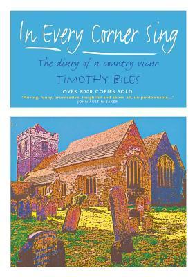 In Every Corner Sing: The Diary of a Country Vicar by Timothy Biles ...