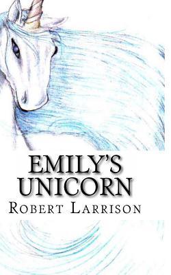 Emily's Unicorn by Robert Larrison | Goodreads