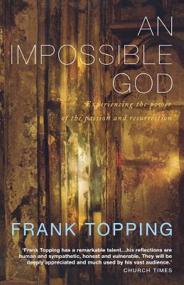 An Impossible God: Experiencing the Power of the Passion and ...