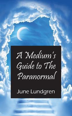 A Medium's Guide to the Paranormal by June Lundgren | Goodreads