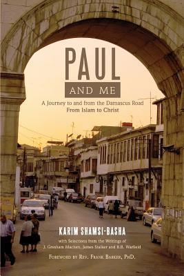 Paul and Me: A Journey to and from the Damascus Road, from Islam to ...