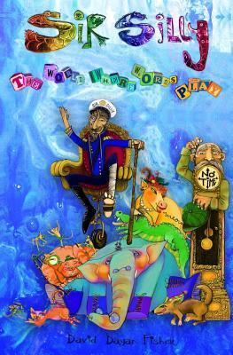Sir Silly: The World Where Words play. by David Dayan Fisher | Goodreads