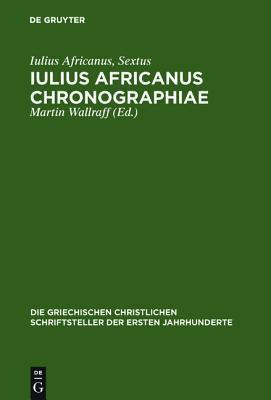 Iulius Africanus Chronographiae: The Extant Fragments by Martin ...