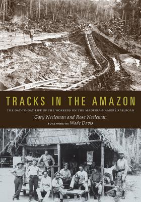 Tracks in the Amazon: The Day-to-Day Life of the Workers on the Madeira ...