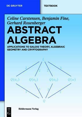 Abstract Algebra: Applications to Galois Theory, Algebraic Geometry and ...