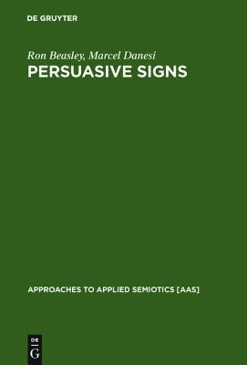 Persuasive Signs: The Semiotics of Advertising by Ron Beasley | Goodreads