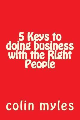5 Keys to doing business with the Right People by Colin Myles | Goodreads