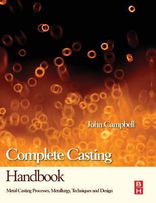 Complete Casting Handbook: Metal Casting Processes, Techniques and ...