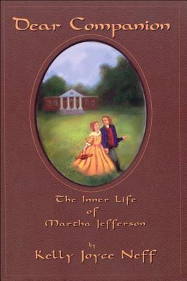 Dear Companion: The Inner Life of Martha Jefferson by Kelly Joyce Neff ...