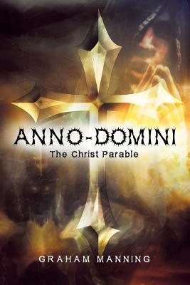 Anno-Domini: The Christ Parable by Graham Manning | Goodreads