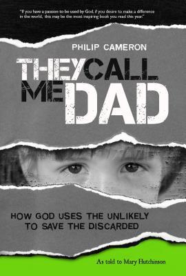 They Call Me Dad: How God Uses the Unlikely to Save the Discarded by ...