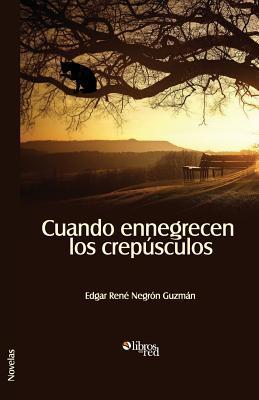 Cuando Ennegrecen Los Crepusculos by Edgar Rene Negron Guzman | Goodreads