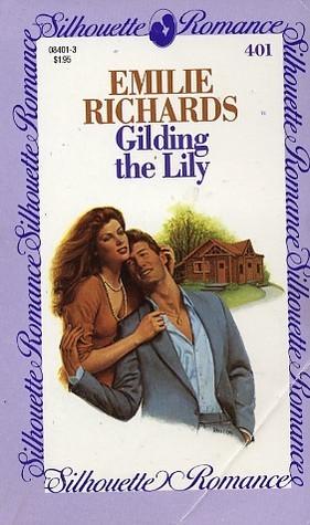 Gilding The Lily (Silhouette Romance) by Emilie Richards | Goodreads