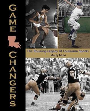 Game Changers: The Rousing Legacy of Louisiana Sports by Marty Mulé ...