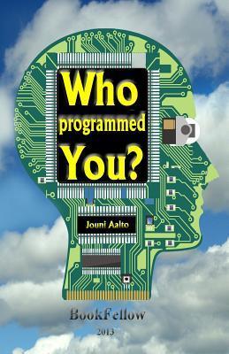 Who programmed you ?: Storybook for adults by Jouni U. Aalto | Goodreads