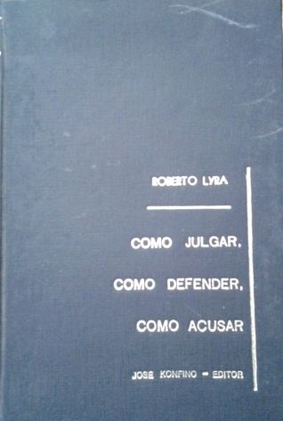 Como julgar, como defender, como acusar by Roberto Lyra | Goodreads