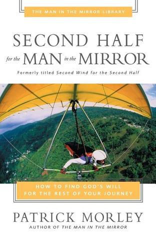 Second Half for the Man in the Mirror by Patrick Morley | Goodreads