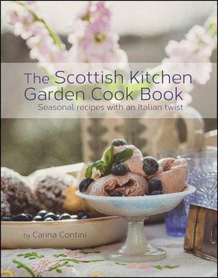 Carina Contini's Kitchen Garden Cookbook: A Year of Italian Scots ...