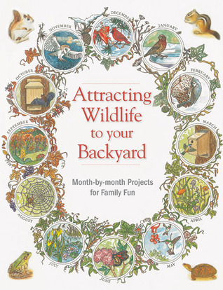 Attracting Wildlife to Your Backyard: Month-by-month projects for ...