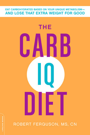 The Carb IQ Diet: Eat Carbohydrates Based on Your Unique Metabolism ...