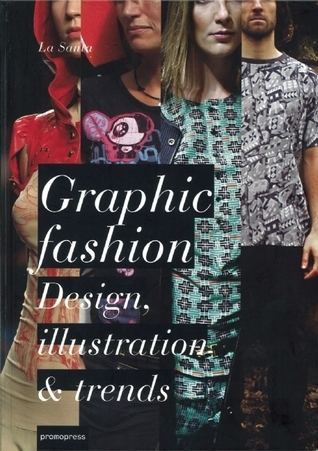 Graphic Fashion: Design, Illustration & Trends by La Santa | Goodreads