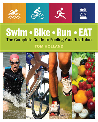 Swim, Bike, Run, Eat: Complete Guide to Fueling Your Triathlon by Tom ...
