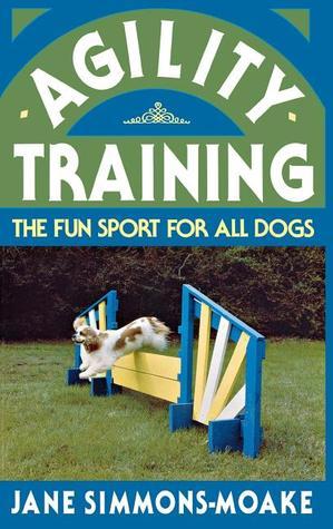 Agility Training: The Fun Sport for All Dogs by Jane Simmons-Moake ...