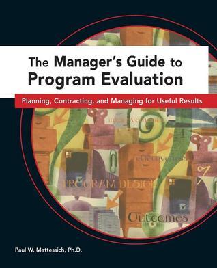 The Manager's Guide to Program Evaluation: Planning, Contracting, & Managing for Useful Results ...