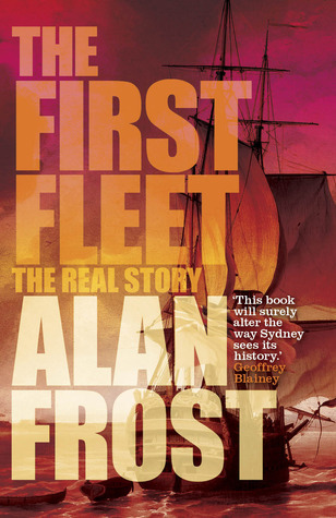 The First Fleet: The Real Story by Alan Frost | Goodreads