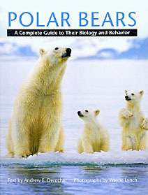 Polar Bears: A Complete Guide to Their Biology and Behavior by Andrew E ...