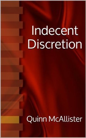 Indecent Discretion by Quinn McAllister | Goodreads