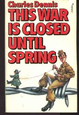 This War Is Closed Until Spring by Charles Dennis | Goodreads