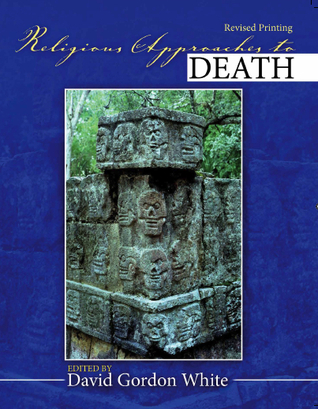 Religious Approaches to Death by David Gordon White | Goodreads