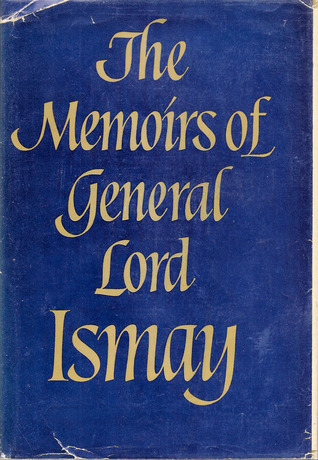 The Memoirs of General Lord Ismay by Hastings Lionel Ismay | Goodreads