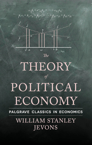 The Theory of Political Economy by William Stanley Jevons | Goodreads