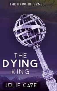 The Dying King (The Book of Bones, #1) by Julie Cave | Goodreads