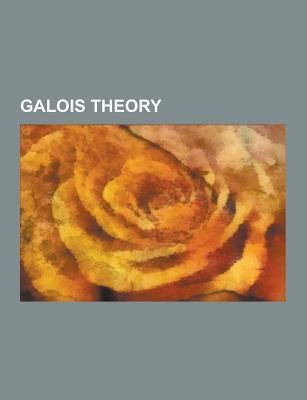 Galois Theory: Galois Group, Abel-Ruffini Theorem, Fermat's Last ...