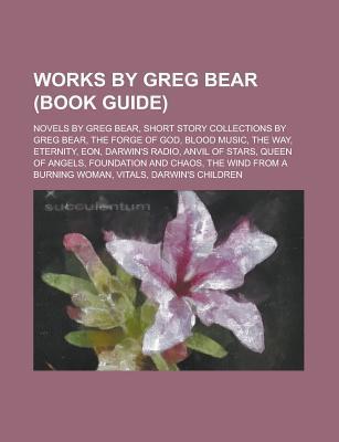 Works by Greg Bear (Study Guide): Novels by Greg Bear, Short Story ...