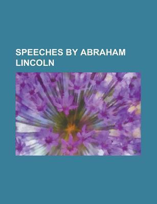 Speeches by Abraham Lincoln: Gettysburg Address, Lincoln-Douglas ...