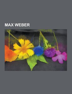Max Weber: Charisma, Rationalization, Iron Cage, Interpretations of ...
