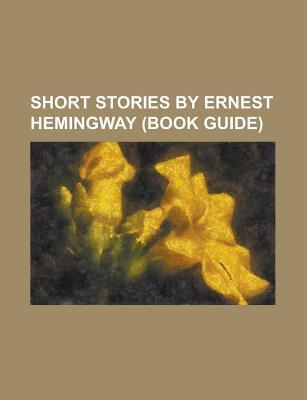 Short Stories By Ernest Hemingway by Books LLC | Goodreads