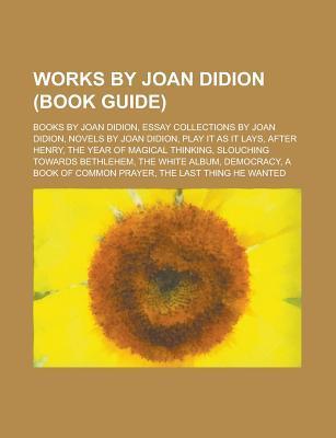 Works by Joan Didion (Study Guide): Books by Joan Didion, Essay ...