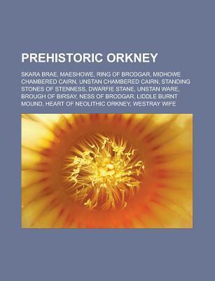 Prehistoric Orkney: Skara Brae, Maeshowe, Ring of Brodgar, Midhowe ...