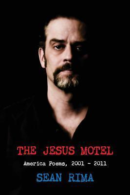 The Jesus Motel: America Poems, 2001 - 2011 by Sean Rima | Goodreads