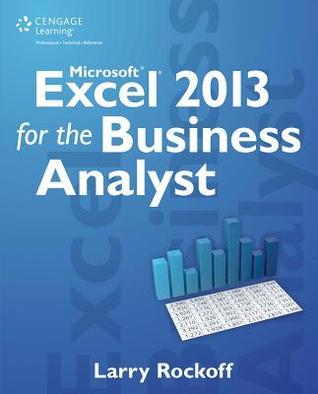 Microsoft Excel 2013 for the Business Analyst by Larry Rockoff | Goodreads