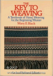 The Key to Weaving: A Textbook of Hand Weaving for the Beginning Weaver ...